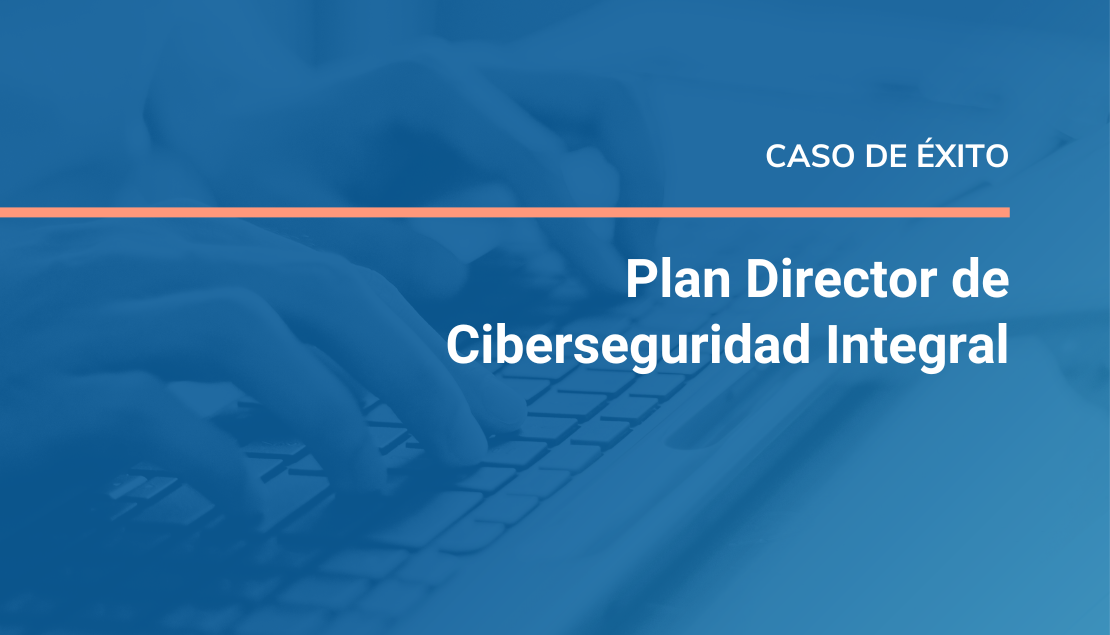 Plan Director de Ciberseguridad Integral | S2GRUPO