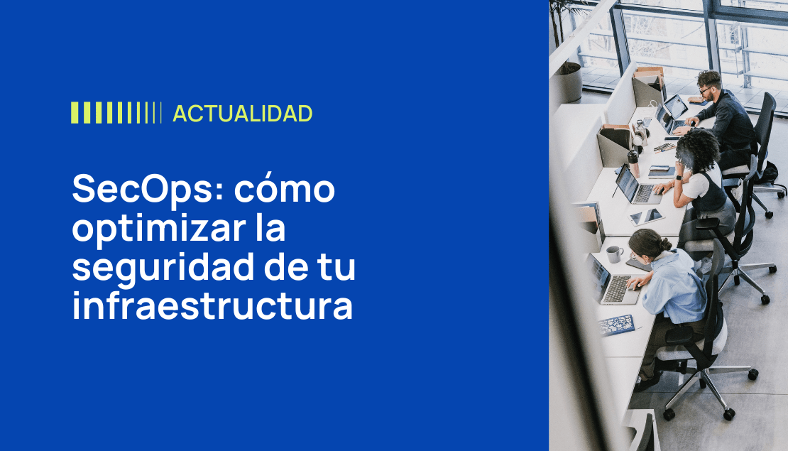SecOps: cómo optimizar la seguridad de tu infraestructura y maximizar el ROI tecnológico | S2GRUPO